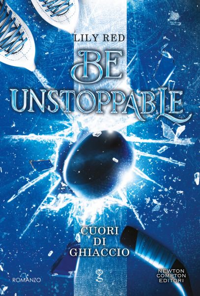 Be Unstoppable. Cuori di ghiaccio - Newton Compton Editori